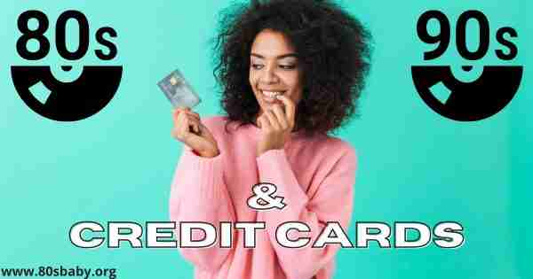 The history of Credit Cards in the 80s and 90s - 80s baby